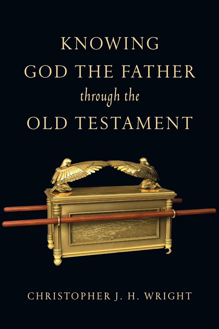 Knowing God the Father Through the Old Testament – Christopher J. H. Wright